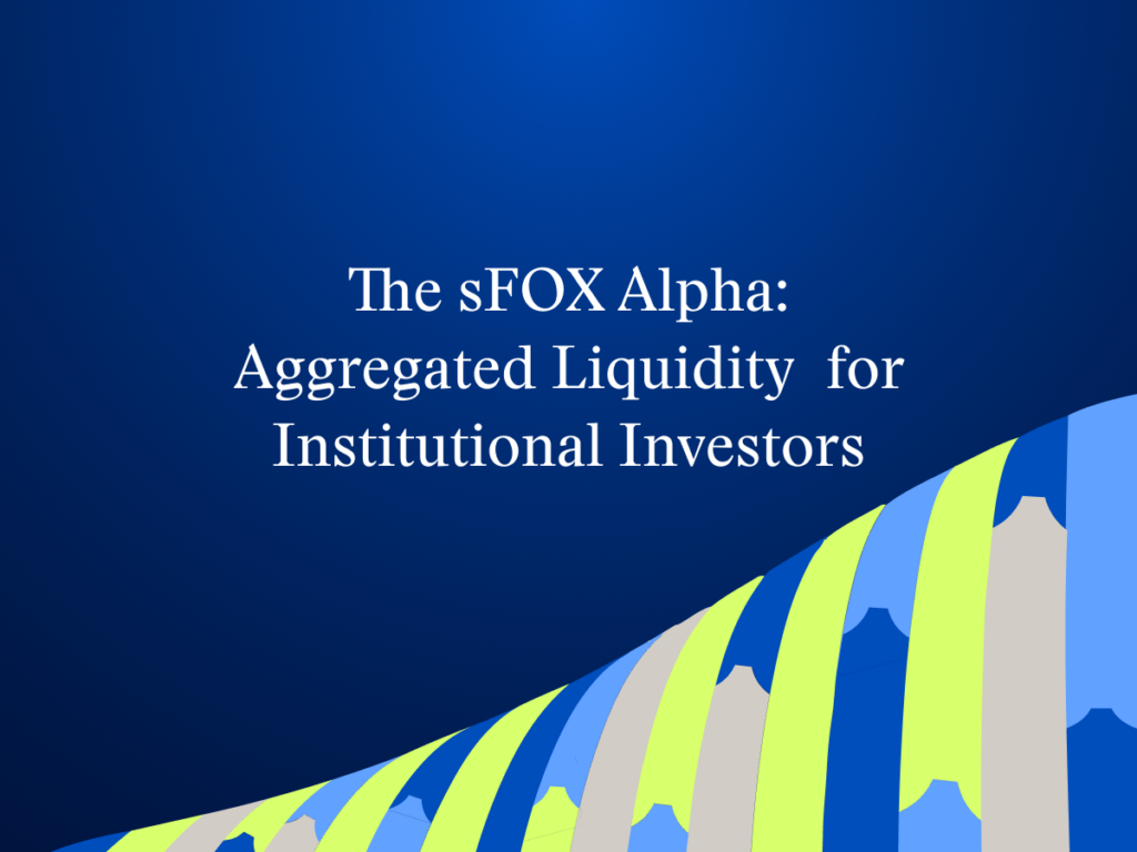 The sFOX Alpha: Aggregated Liquidity for Institutional Investors - sFOX