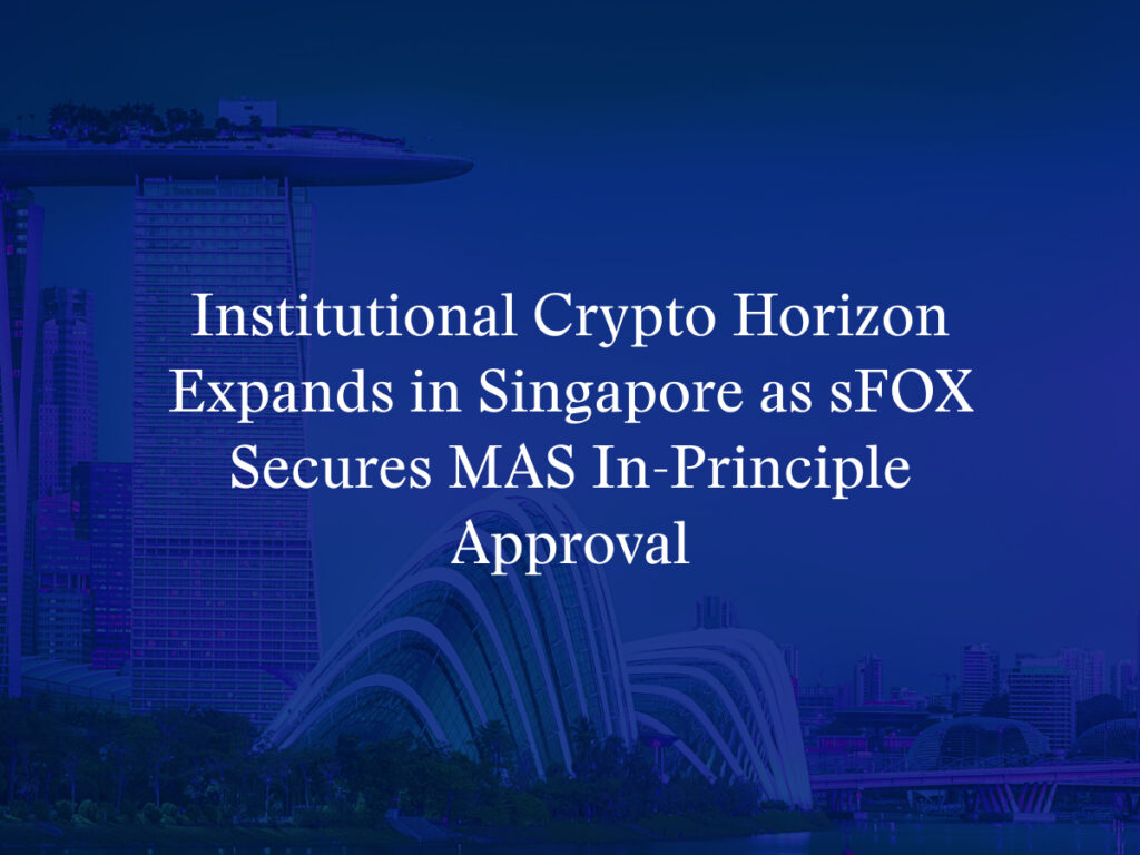 Institutional Crypto Horizon Expands in Singapore as sFOX Secures MAS In-Principle Approval ...